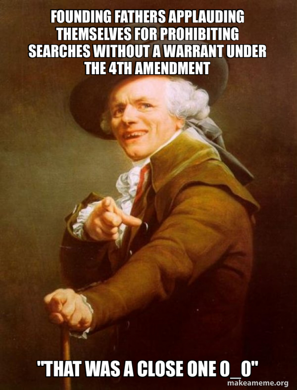 founding fathers applauding themselves for prohibiting searches without ...
