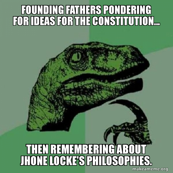 Founding Fathers pondering for ideas for the constitution... Then ...