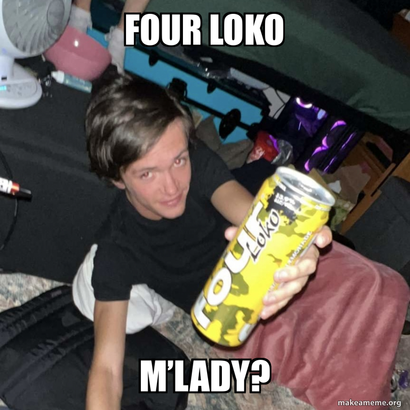 Four loko M’Lady? Meme Generator