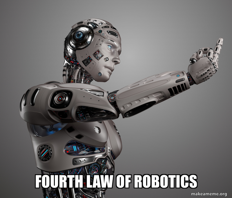 FOURTH LAW OF ROBOTICS Meme Generator