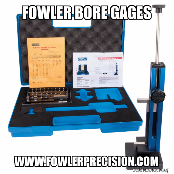 Fowler Bore Gages www.fowlerprecision.com Meme Generator