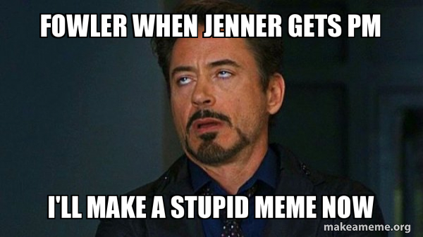fowler when jenner gets pm i'll make a stupid meme now - Tony Stark Eye ...