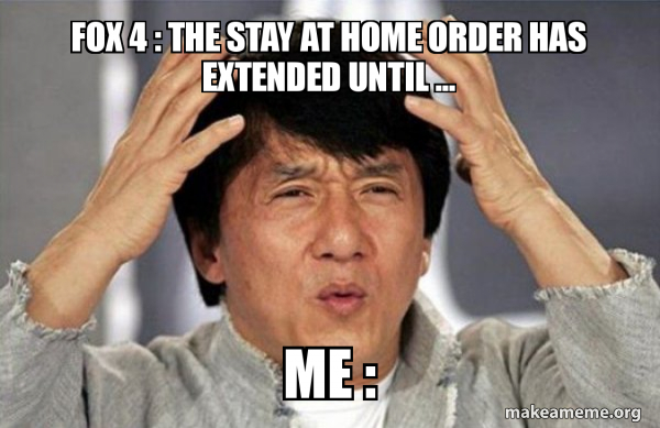 fox 4 : the stay at home order has extended until ... me : - Jackie ...