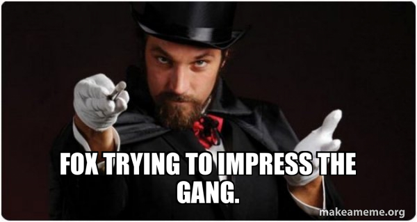 Fox trying to impress the gang. - Magician (for my next trick) Meme ...
