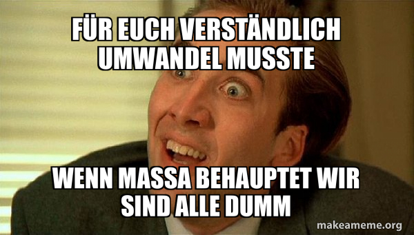 für euch verständlich umwandel musste wenn massa behauptet wir sind ...