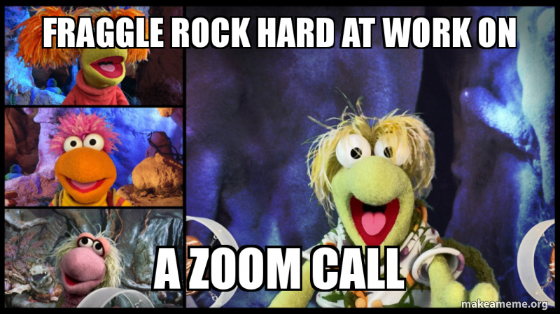 FRAGGLE ROCK Hard at work ON a zoom call Meme Generator