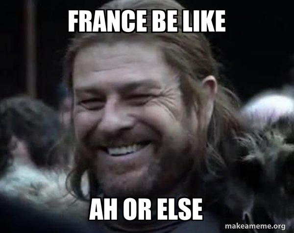 France be like Ah or else - Happy Ned Stark Meme Meme Generator