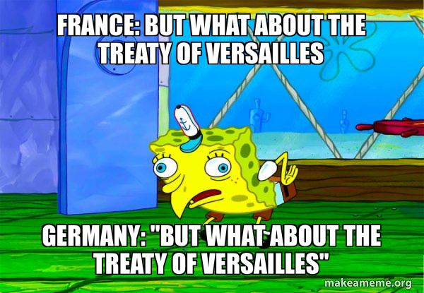 France: But what about the Treaty of Versailles Germany: "BuT wHaT ...