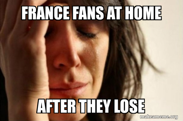 France fans at home After they lose - First World Problems Meme Generator