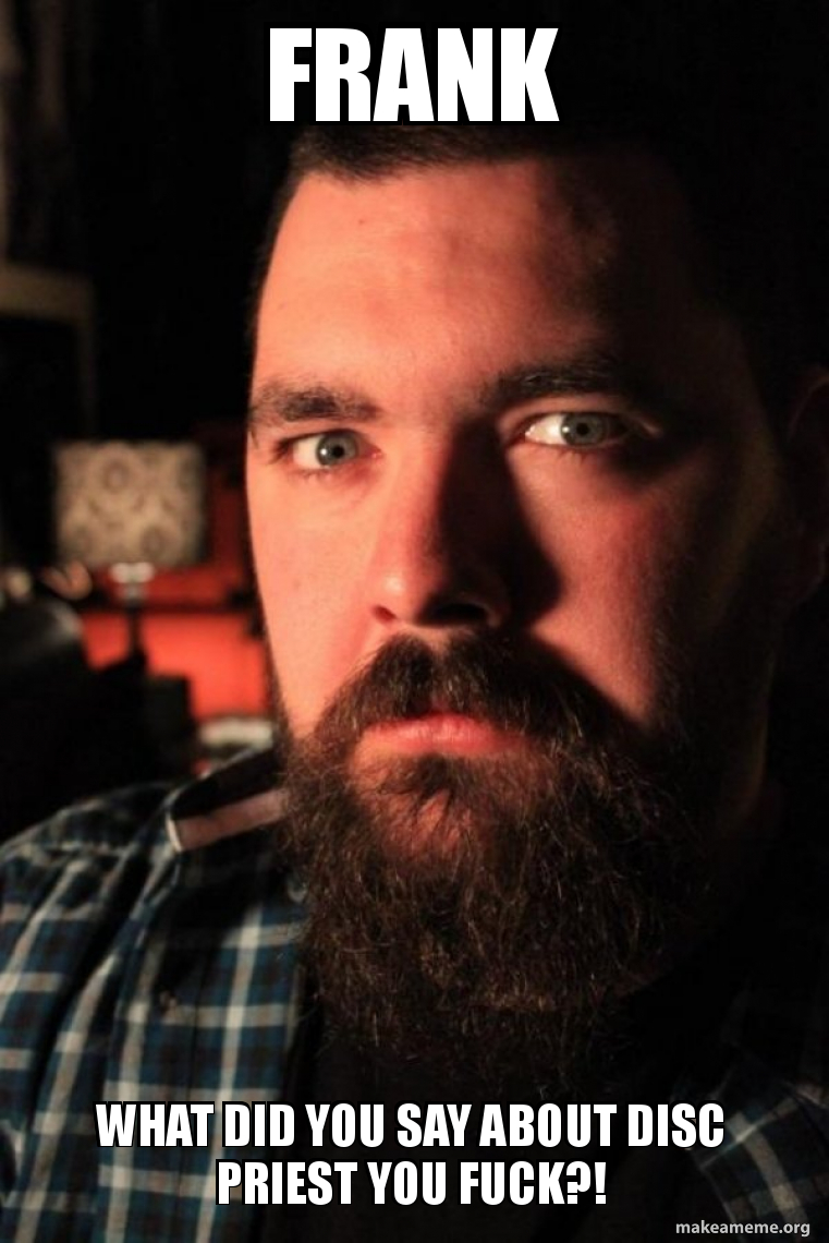 Frank What did you say about disc priest you fuck?! - Good Intentions ...