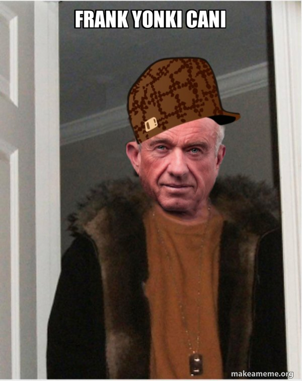 FRANK YONKI CANI - Scumbag RFK Meme Generator