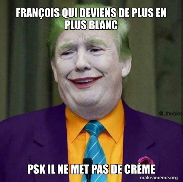 François qui deviens de plus en plus blanc psk il ne met pas de crème ...