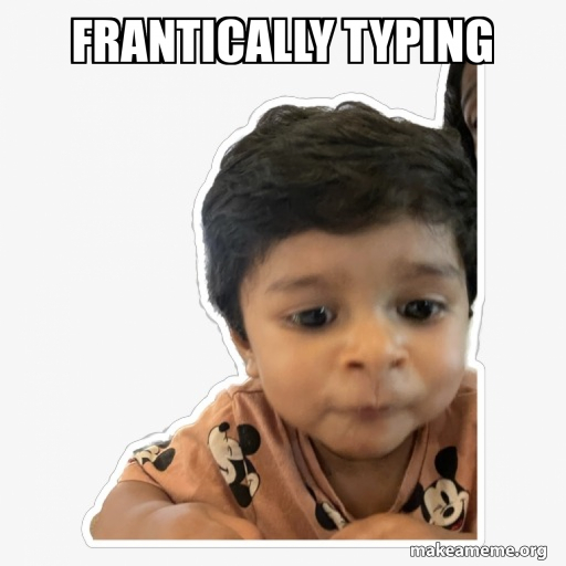 FRANTICALLY TYPING Meme Generator