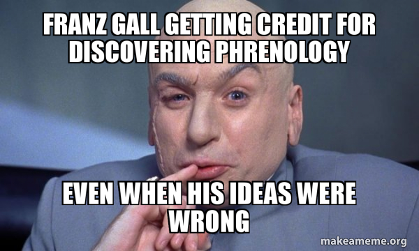 Franz Gall getting credit for discovering phrenology Even when his ...