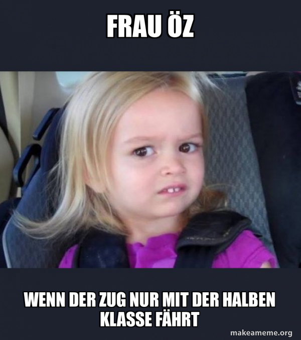 Frau Öz Wenn der Zug nur mit der halben Klasse fährt - Side-Eyes Chloe ...