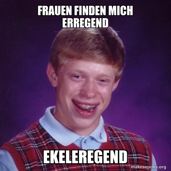 Frauen finden mich Erregend EKELEREGEND - Bad Luck Brian Meme Generator