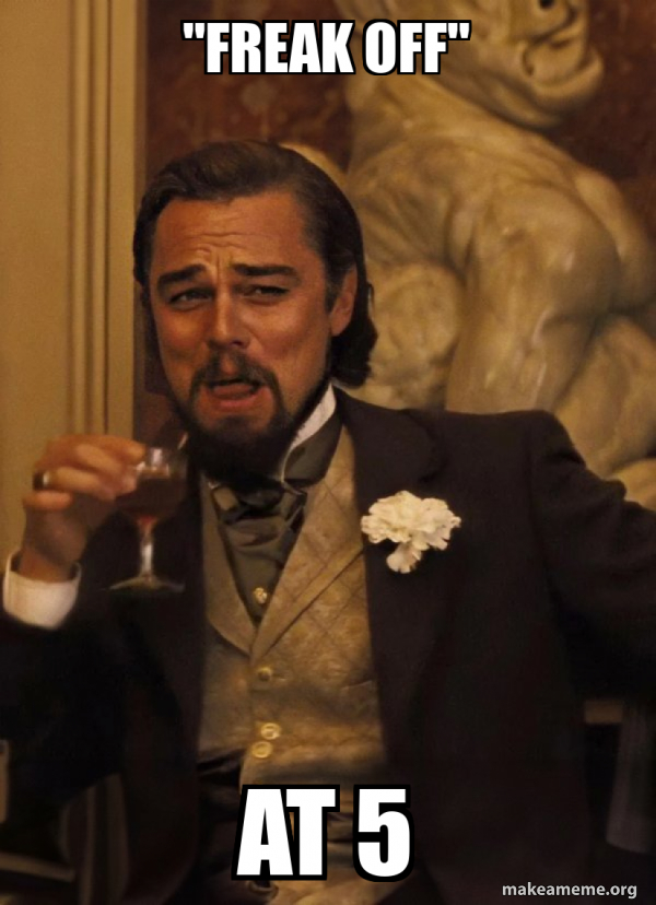 "freak off" at 5 - Leonardo DiCaprio Laughing Django Meme Generator