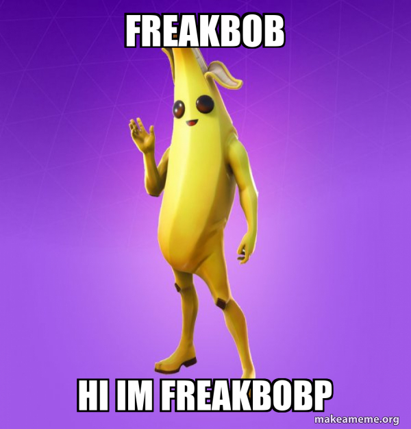 freakbob HI IM FREAKBOBP - Peely Meme Generator