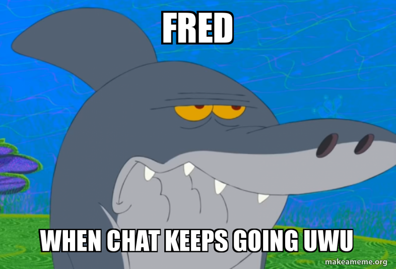 Fred When chat keeps going uwu Meme Generator