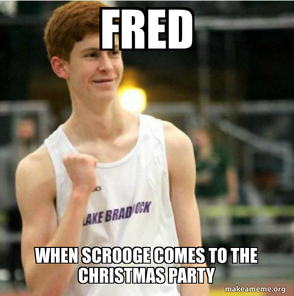 Fred when scrooge comes to the Christmas party - Success Ginger Meme ...