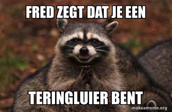 Fred zegt dat je een Teringluier bent - Evil Plotting Raccoon Meme ...