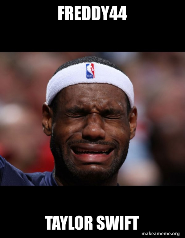 Freddy44 Taylor swift - Lebron Crying Meme Generator