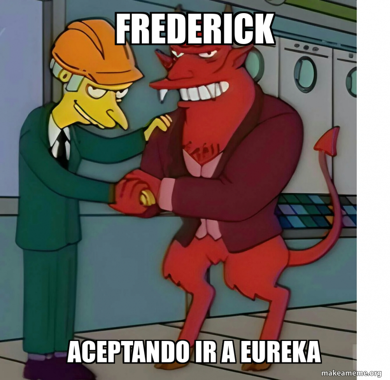 Frederick Aceptando ir a Eureka Meme Generator