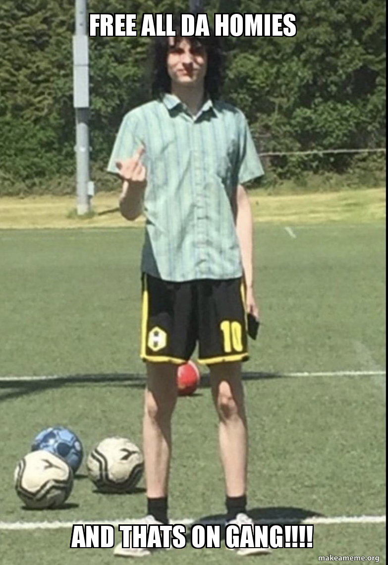 free all da homies and thats on gang!!!! Meme Generator