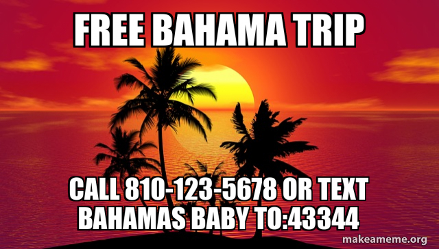 free bahama trip call 810-123-5678 or text bahamas baby to:43344 Meme ...