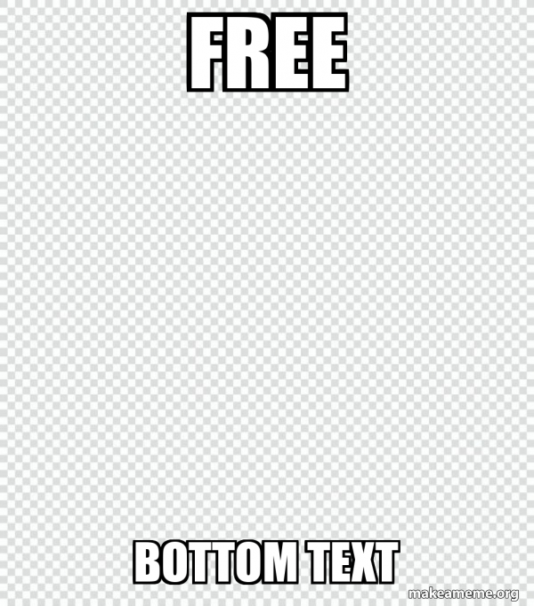 FREE BOTTOM TEXT - Free Meme Generator