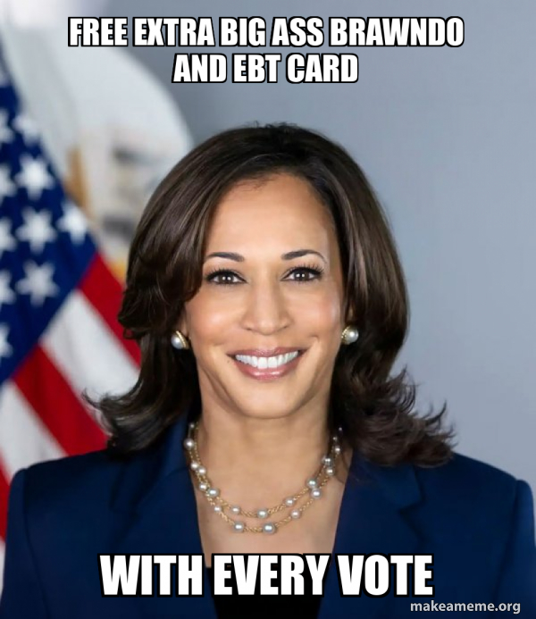 free extra big ass brawndo and ebt card with every vote - Kamala Harris ...