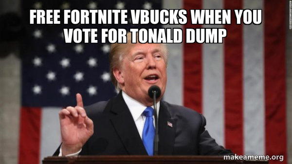 FREE FORTNITE VBUCKS WHEN YOU VOTE FOR TONALD DUMP - Donald Trump Meme ...