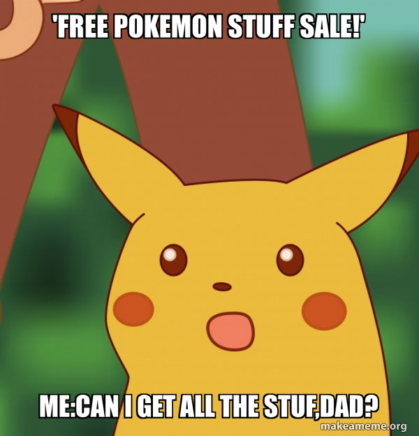 'Free pokemon stuff sale!' me:can i get all the stuf,dad? - Surprised ...