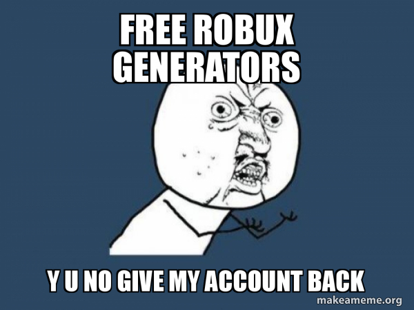 free robux generators y u no give my account back - Y U No Meme Generator