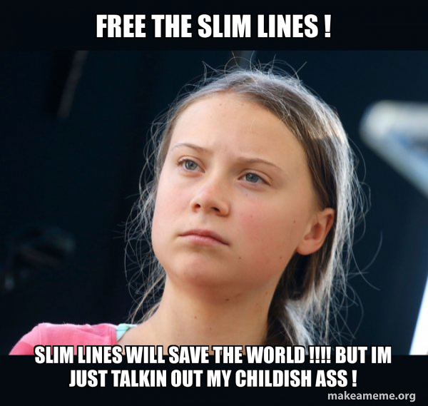 free the slim lines ! slim lines will save the world !!!! but im just ...