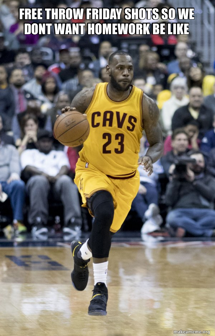 free throw friday shots so we dont want homework be like - Lebron James ...