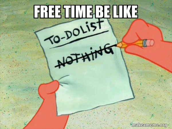 free time be like - TO-DO List Meme Generator