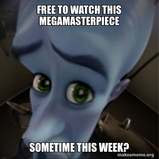 free to watch this megamasterpiece sometime this week? Meme Generator