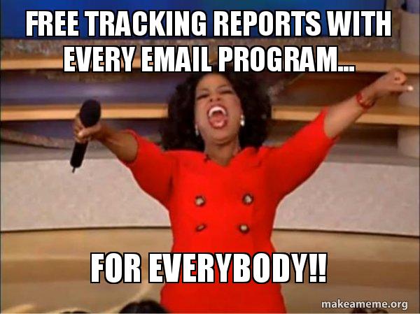 FREE TRACKING REPORTS WITH EVERY EMAIL PROGRAM... FOR EVERYBODY ...