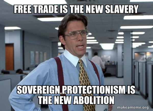 Free Trade is the new Slavery Sovereign Protectionism Is the New ...