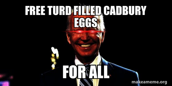 free turd filled cadbury eggs for all - Dark Brandon Meme Generator