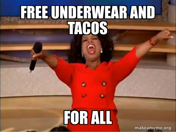 free underwear and tacos for all - Oprah Winfrey - You Get a Car Meme ...
