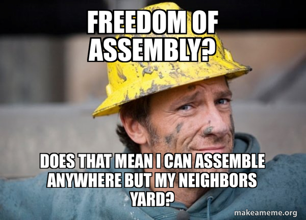 Freedom of Assembly? Does that mean i can assemble anywhere but my ...