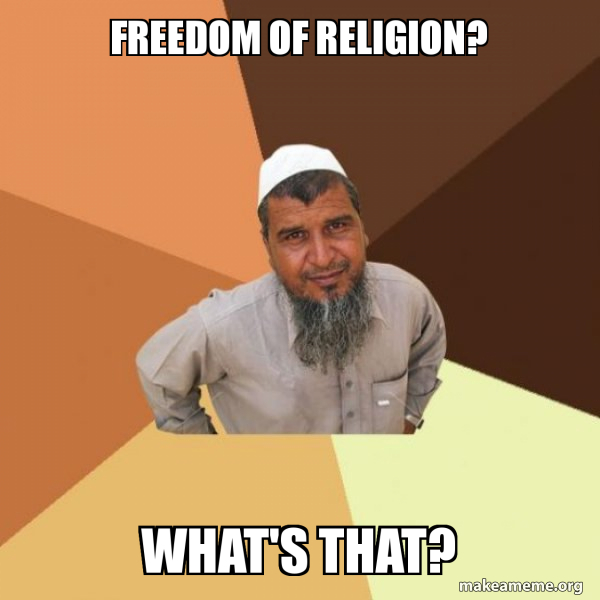 freedom of religion? what's that? - Ordinary Muslim Man Meme Generator