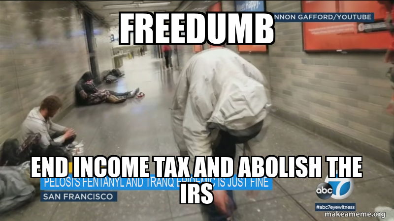 FREEDUMB END INCOME TAX AND ABOLISH THE IRS Meme Generator