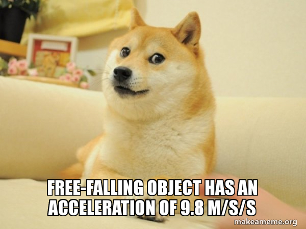 free-falling object has an acceleration of 9.8 m/s/s - Doge Meme Generator