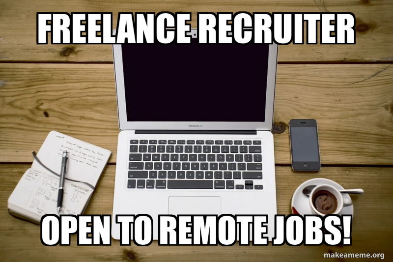 freelance recruiter open to remote jobs! Meme Generator