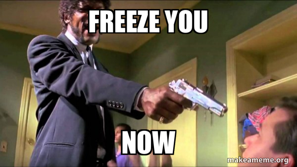 freeze you NOW - Samuel L. Jackson Say What Meme Generator