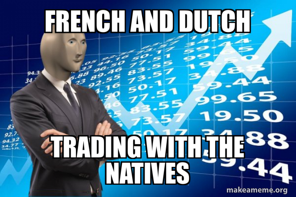 french and dutch trading with the natives - Stonks Only Go Up Meme ...