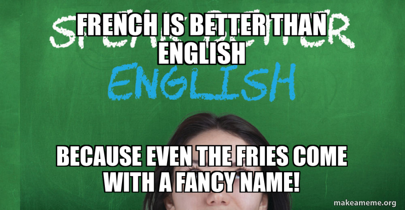 French is better than English Because even the fries come with a fancy ...